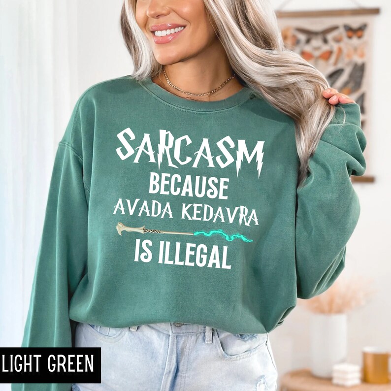 Sarcasm Because Avada Kedavra is Illegal Sweatshirt, Magic Wand ...