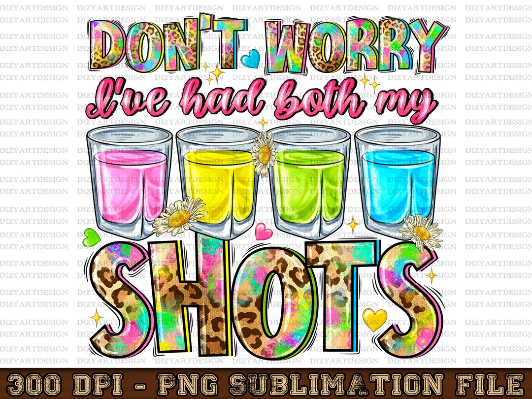Don't Worry I've Had Both My Shots Png Sublimation Design Download ...