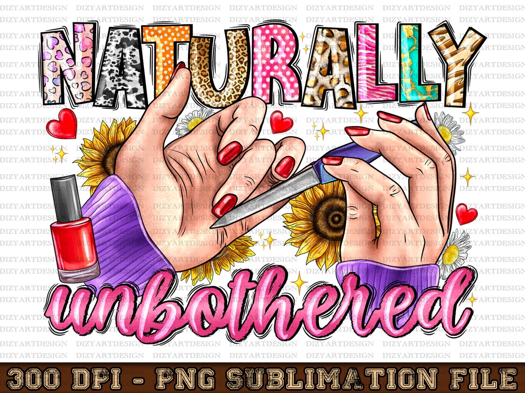 Naturally Unbothered Png Sublimation Design Download, Nail Boss Png ...