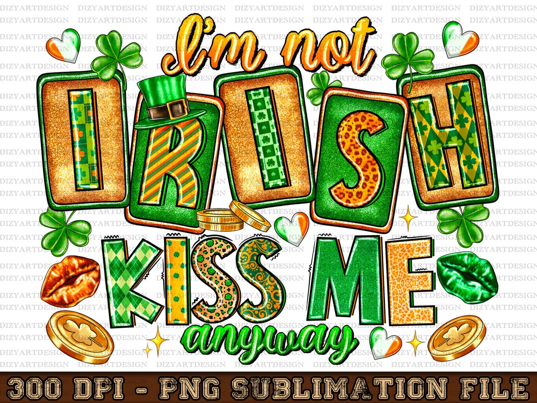 I'm Not Irish Kiss Me Anyway Png Sublimation Design Download, Happy St ...
