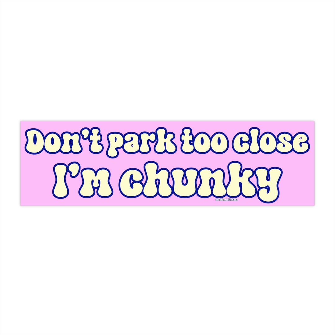 Don't Park Too Close I'm Chunky | Bumper Sticker AND Magnet | Funny ...