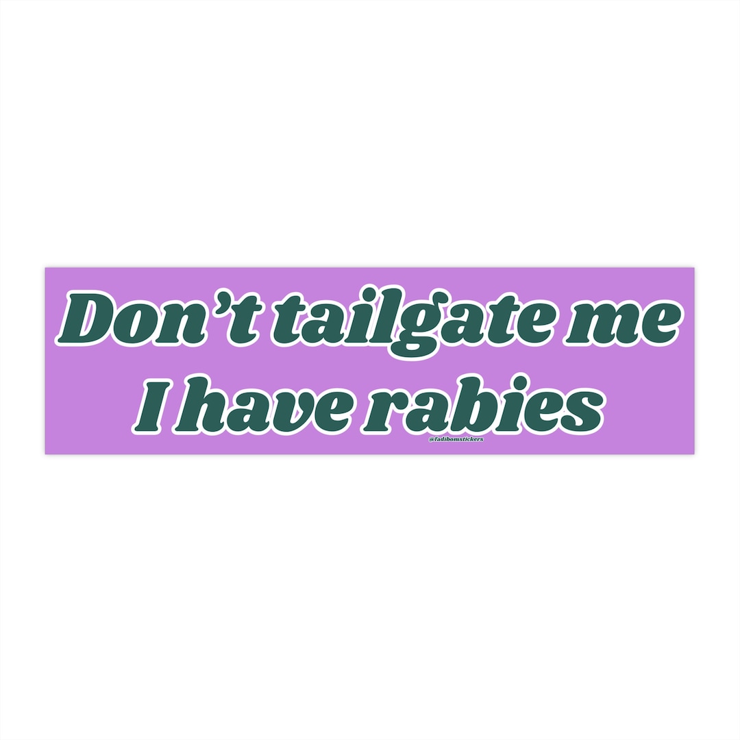Don't Tailgate Me I Have Rabies | Bumper Sticker AND Magnet | Funny ...
