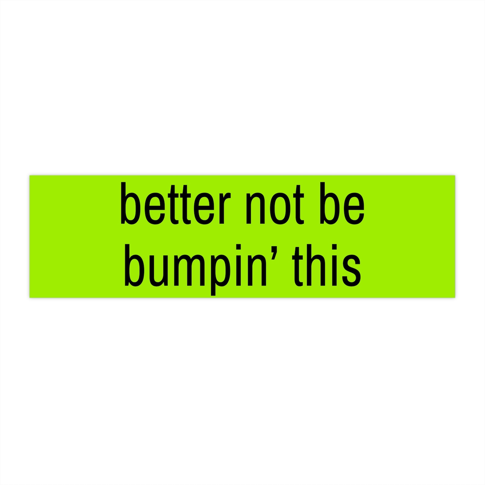 Better Not Be Bumpin' This | Bumper Sticker AND Magnet | Funny Meme ...