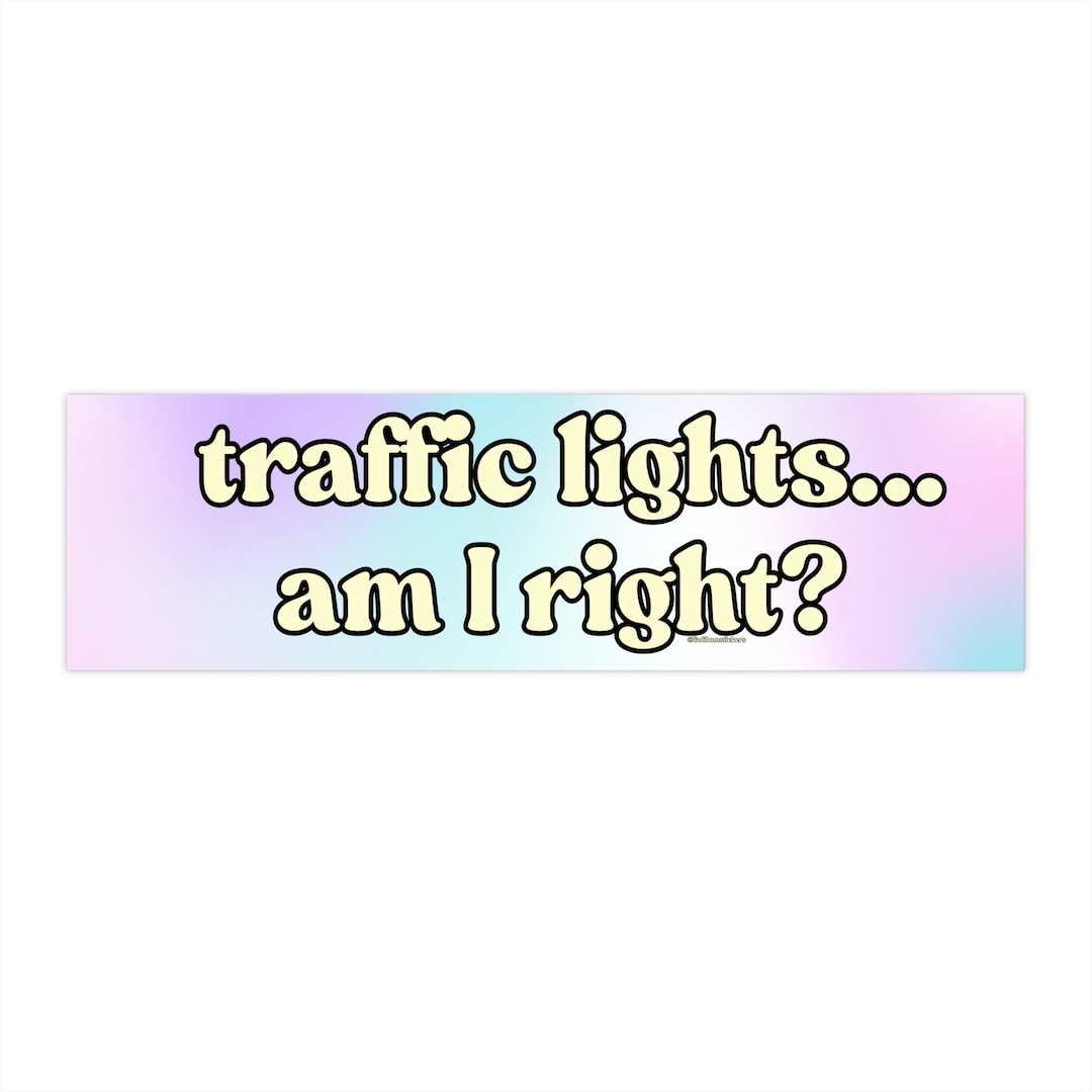 Traffic Lights... Am I Right? | Bumper Sticker AND Magnet | Funny Meme ...