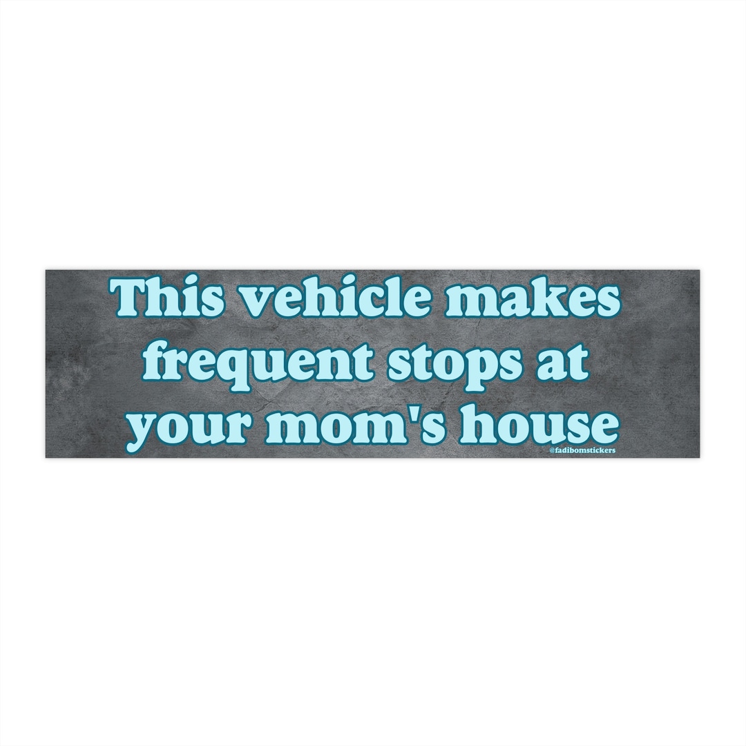 This Vehicle Makes Frequent Stops at Your Mom's House | Bumper Sticker ...