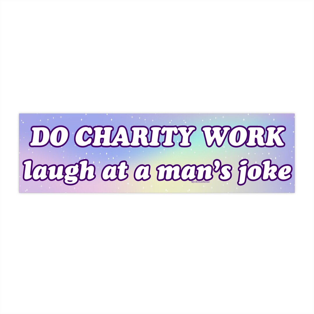 Do Charity Work Laugh at a Man's Joke | Bumper Sticker AND Magnet ...