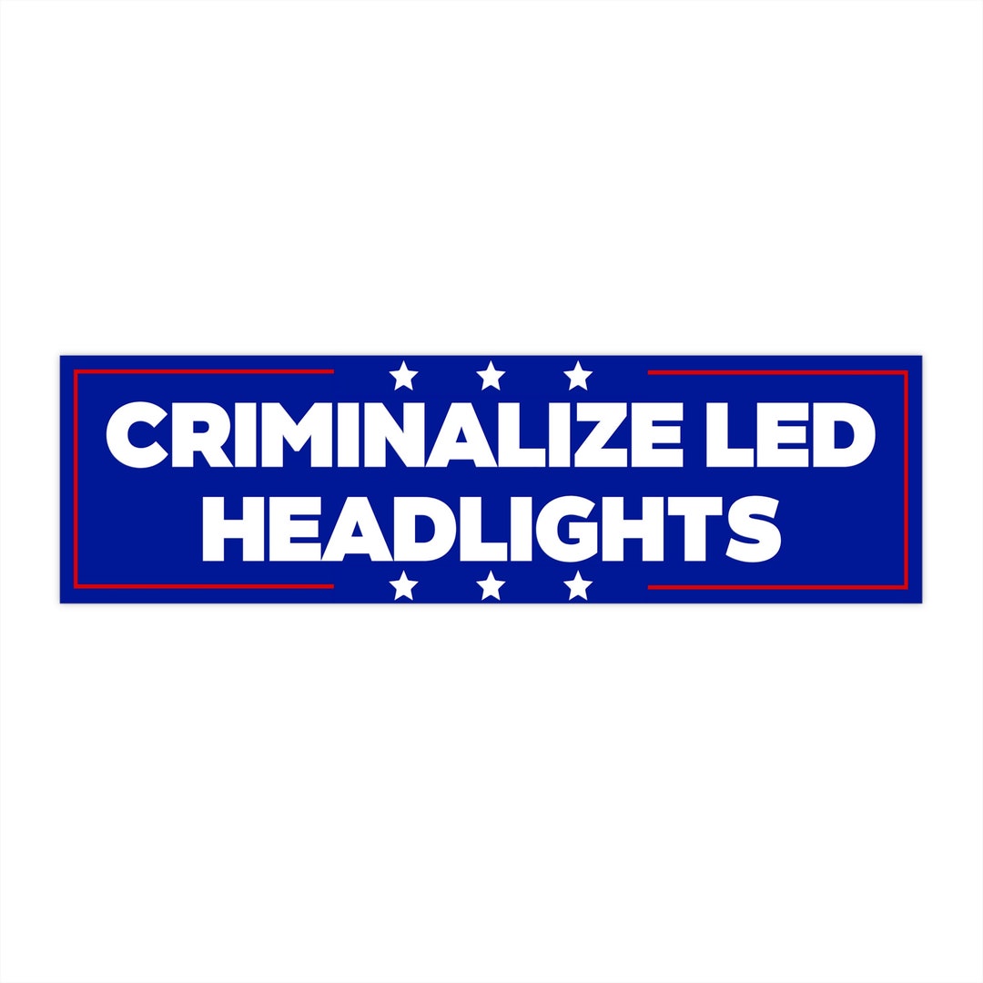 Criminalize LED Headlights | Bumper Sticker AND Magnet | Funny Meme ...