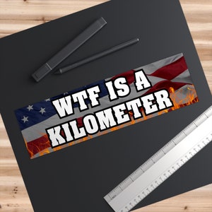 WTF is a Kilometer | Bumper Sticker AND Magnet | Funny Meme Sticker | 8 ...