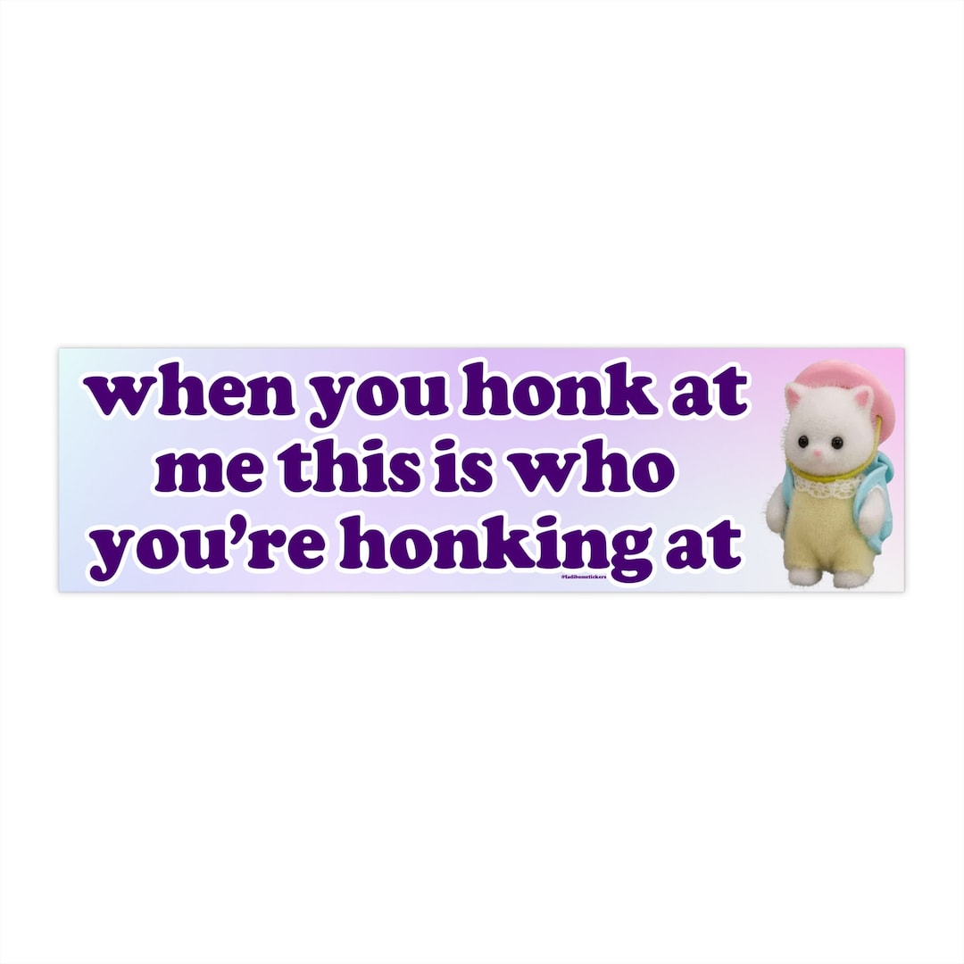 When You Honk at Me This is Who You're Honking | Bumper Sticker AND ...