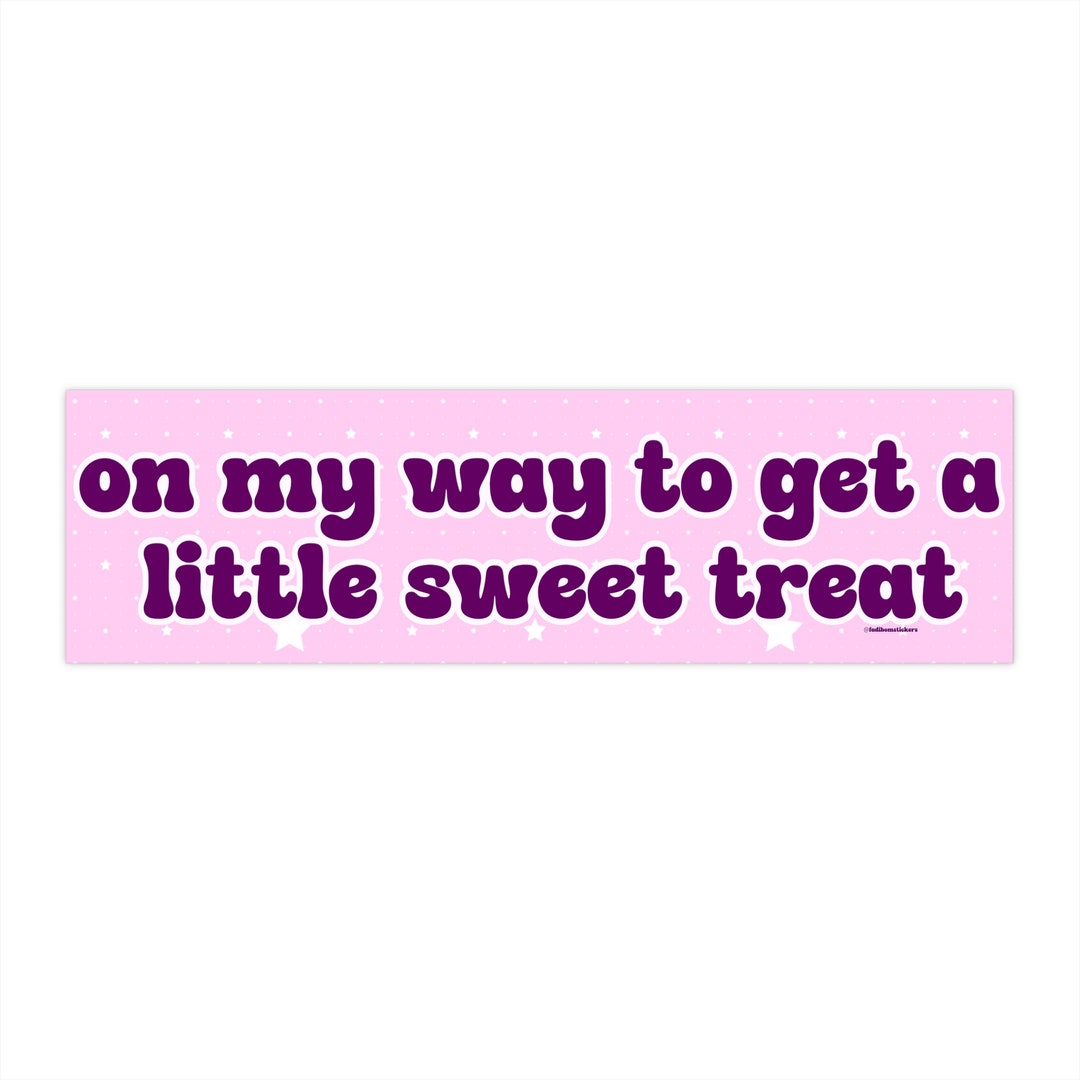 On My Way to Get a Little Sweet Treat | Bumper Sticker AND Magnet ...