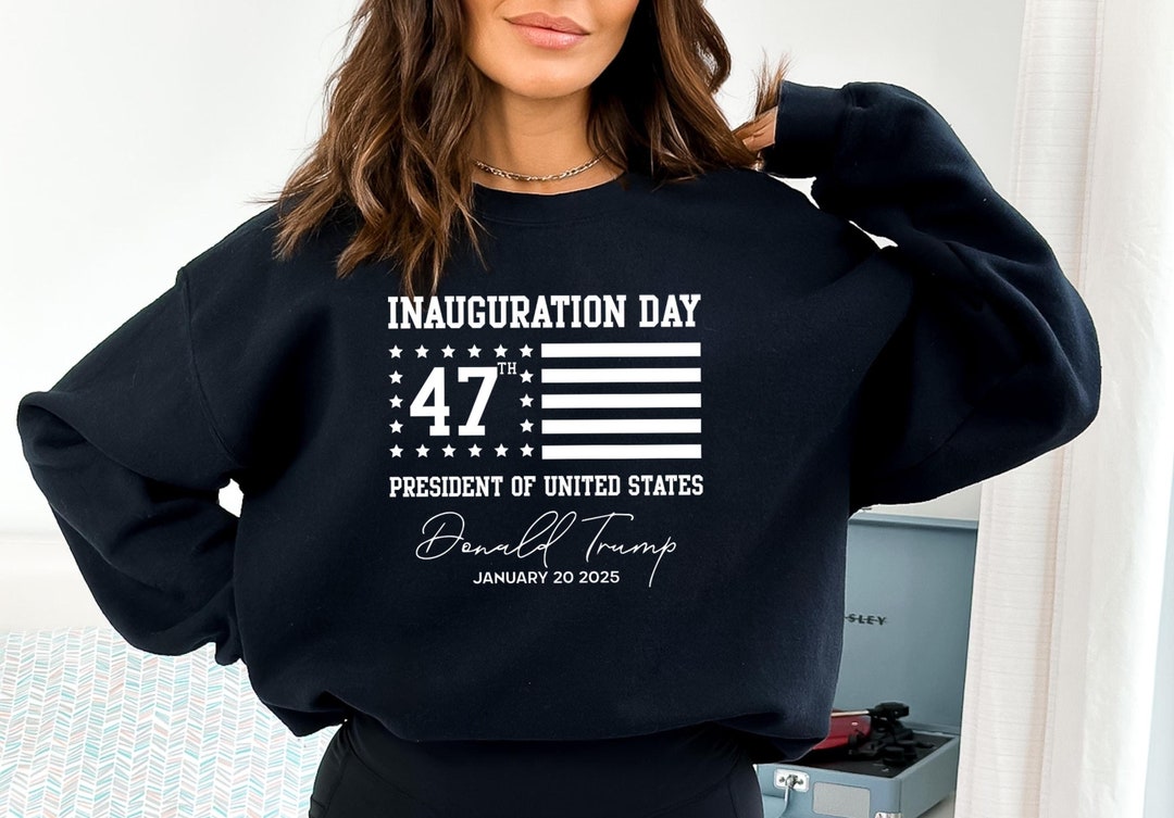 Inauguration Day 2025 Sweatshirt, 47th President Donald Trump ...