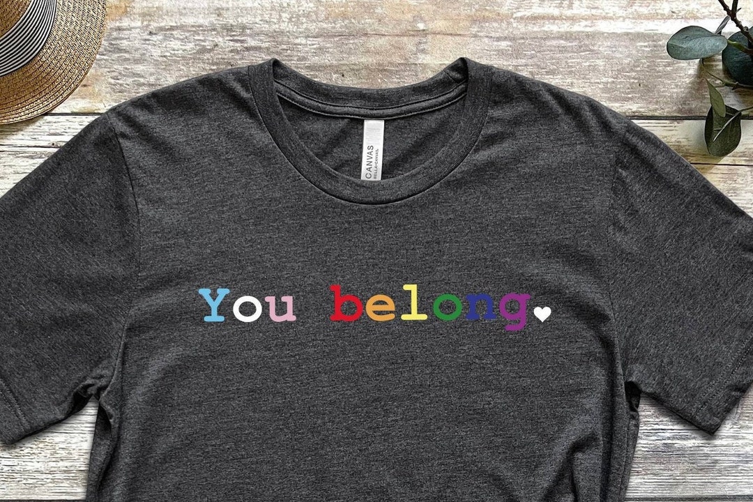 You Belong T-shirt, Equal Shirt, Anti Racism Tee, Pride Shirt, Ally ...