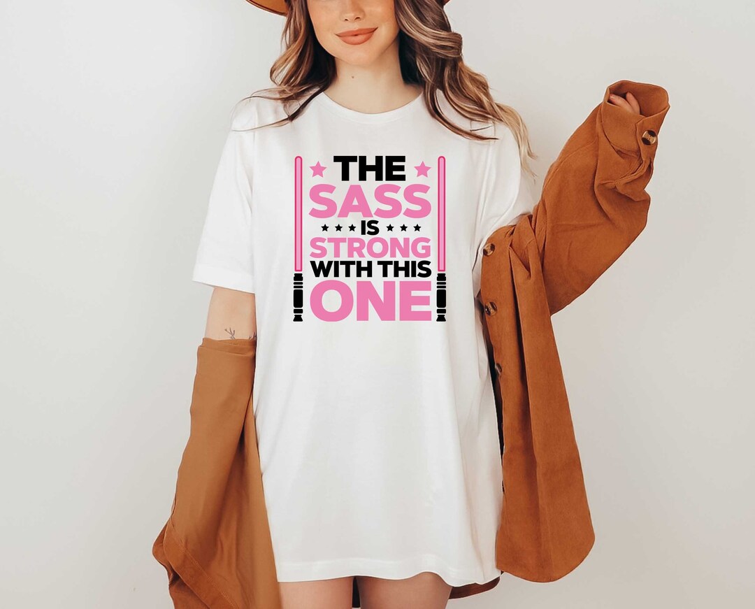 The Sass is Strong With This One T-shirt, Star Wars Shirt, Disney ...