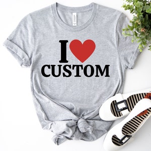 I Love Custom Shirt, Personalized I Love Shirt, I Heart Custom Shirt ...