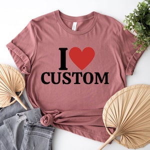 I Love Custom Shirt, Personalized I Love Shirt, I Heart Custom Shirt ...