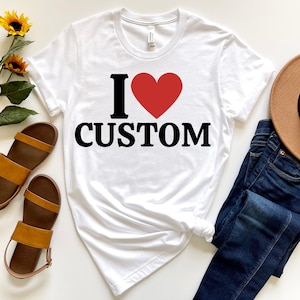 I Love Custom Shirt, Personalized I Love Shirt, I Heart Custom Shirt ...