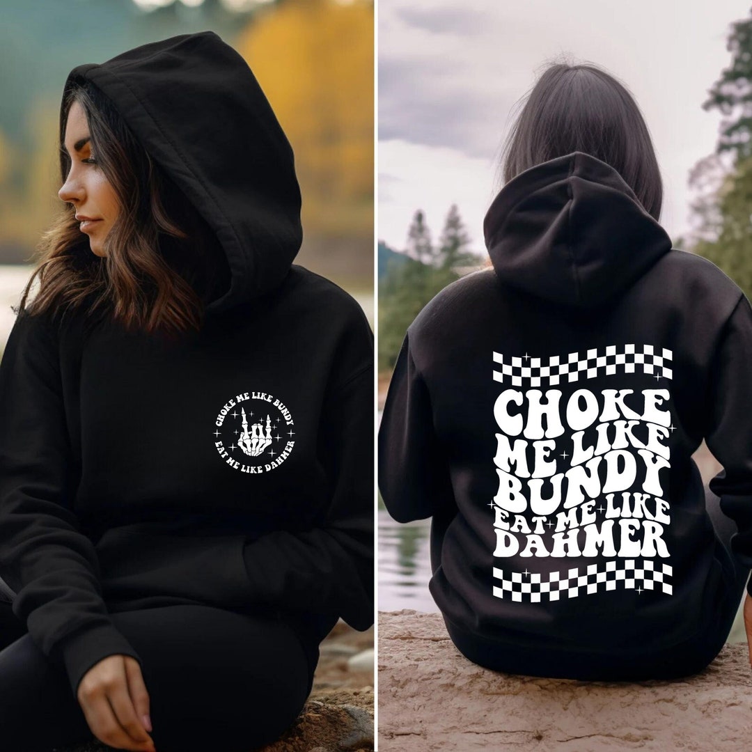 Choke Me Like Bundy Eat Me Like Dahmer Hoodie Sweatshirt, Funny Adult ...