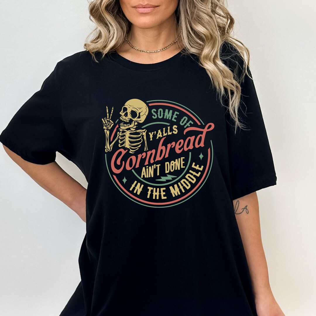 Some of Y'alls Cornbread Aint Done Tee,sarcastic Shirt,sweatshirt ...