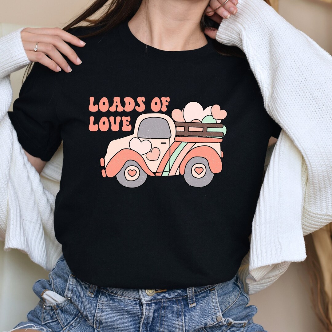 Loads of Love Valentine Truck, of Love Truck Shirt, Heart Cute ...