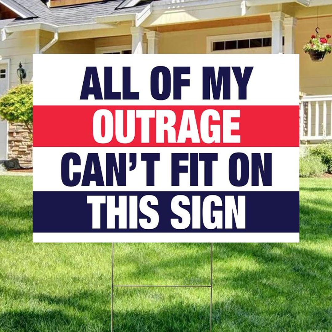 All My Outrage Can't Fit on This Sign Yard Sign, Protest Signs, Resist ...