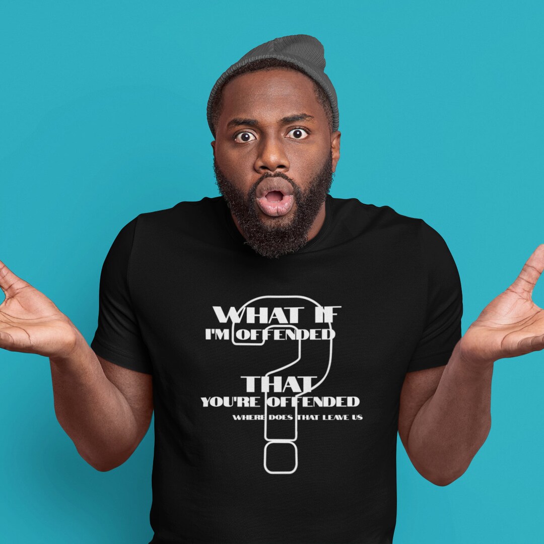 What If I'm Offended That You're Offended PC T-shirt Woke T-shirts for ...