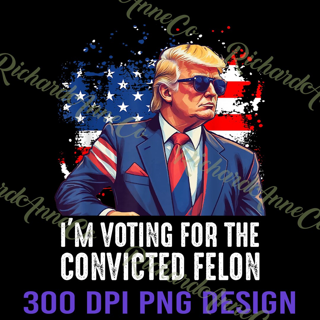 I'm Voting for the Convicted Felon Png, Vote Felon Png, Vote for Felon ...