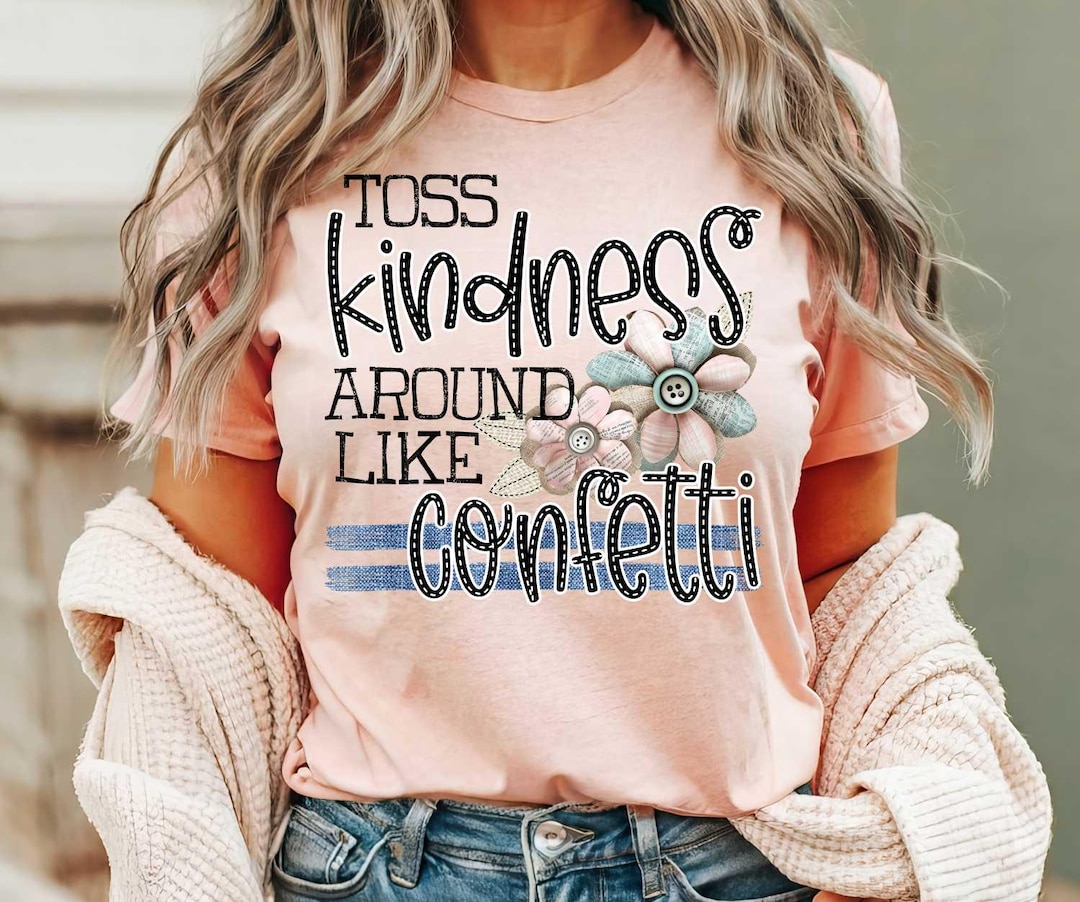 Toss Kindness Around Like Confetti, Spread Kindness Shirt, Be Kind ...