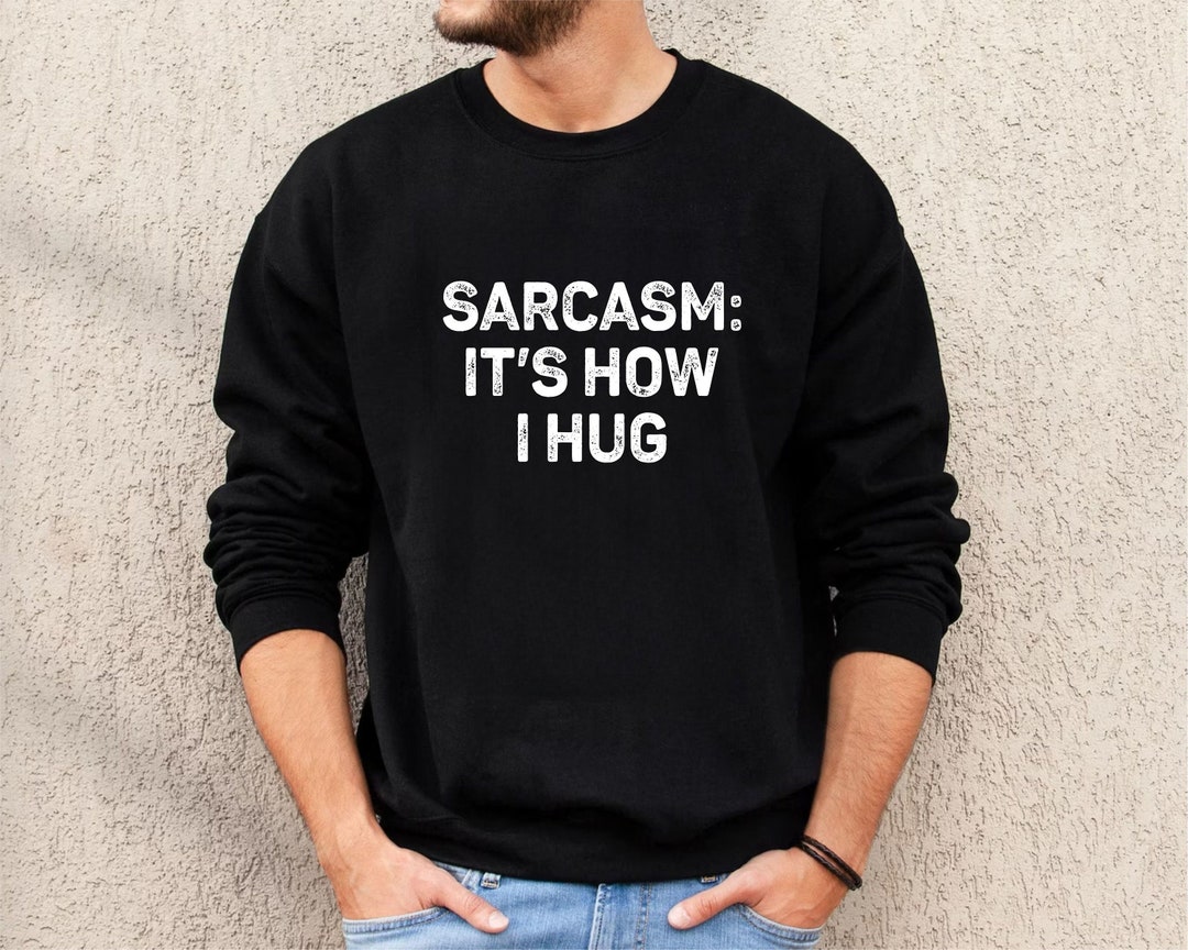 Sarcastic Sayings Sweatshirts Sarcasm It's How I Hug Funny Sweater Gift ...