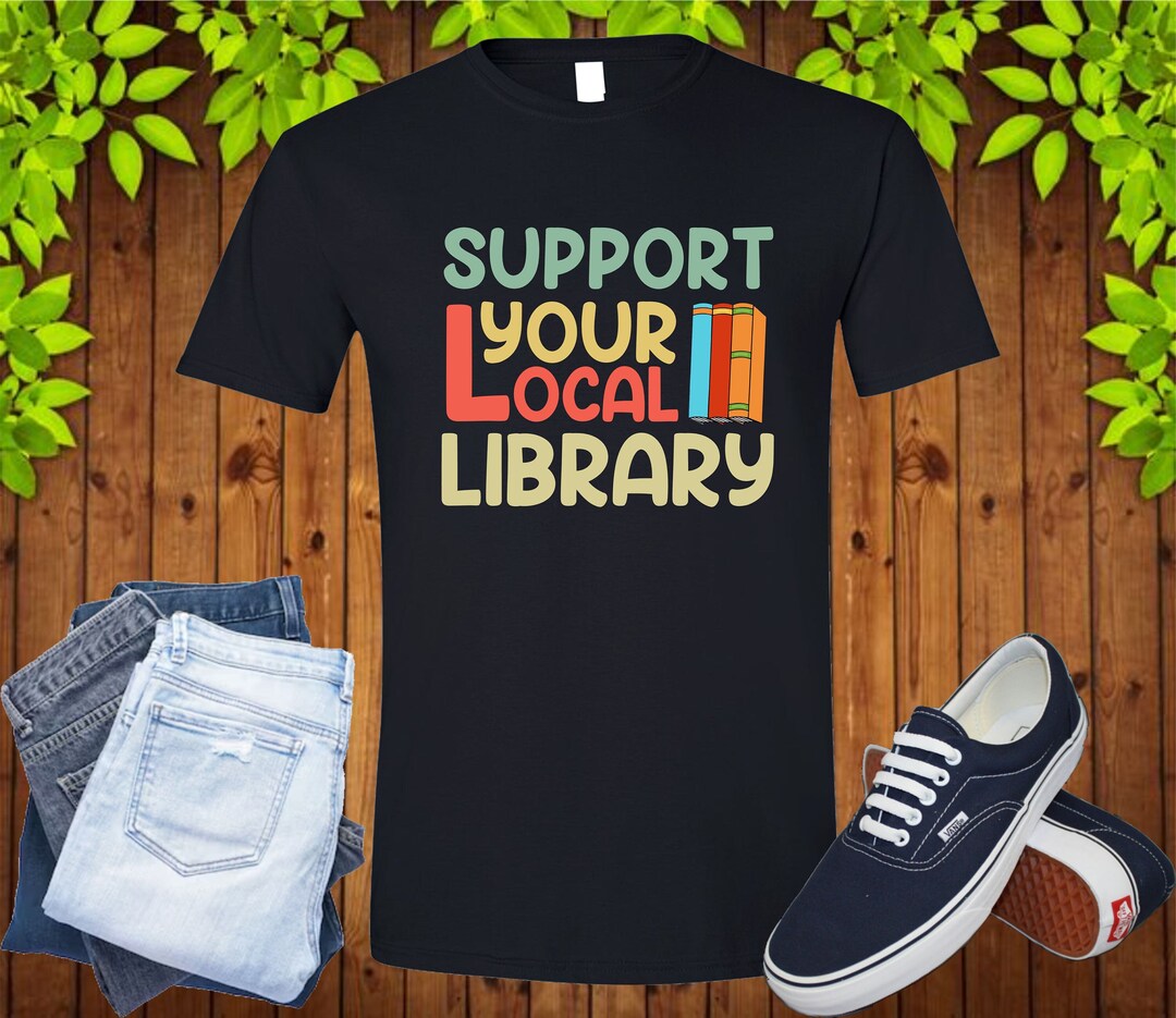 Support Your Local Library Shirt, Library Lover Tee Shirt, Book Nerd ...