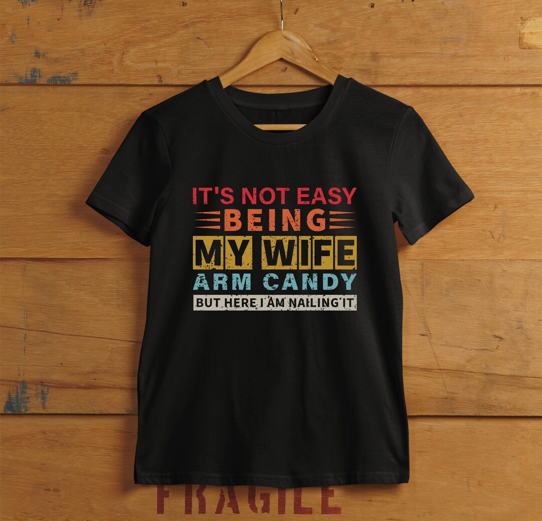 It's Not Easy Being My Wife's Arm Candy T-shirt, Men's T Shirt, Fathers ...