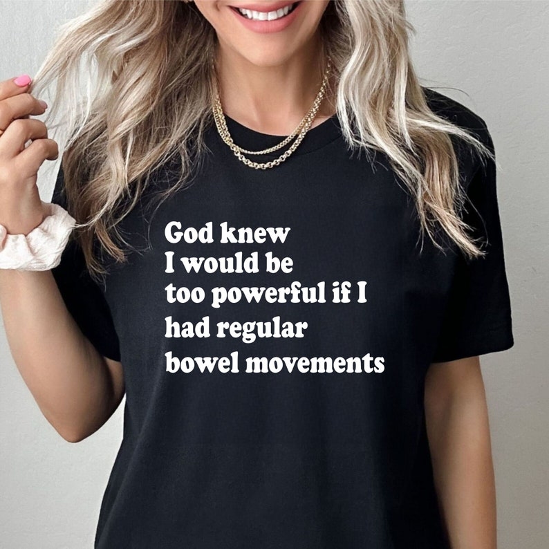 Funny T-shirt, God Knew I Would Be Too Powerful If I Had Regular Bowel ...