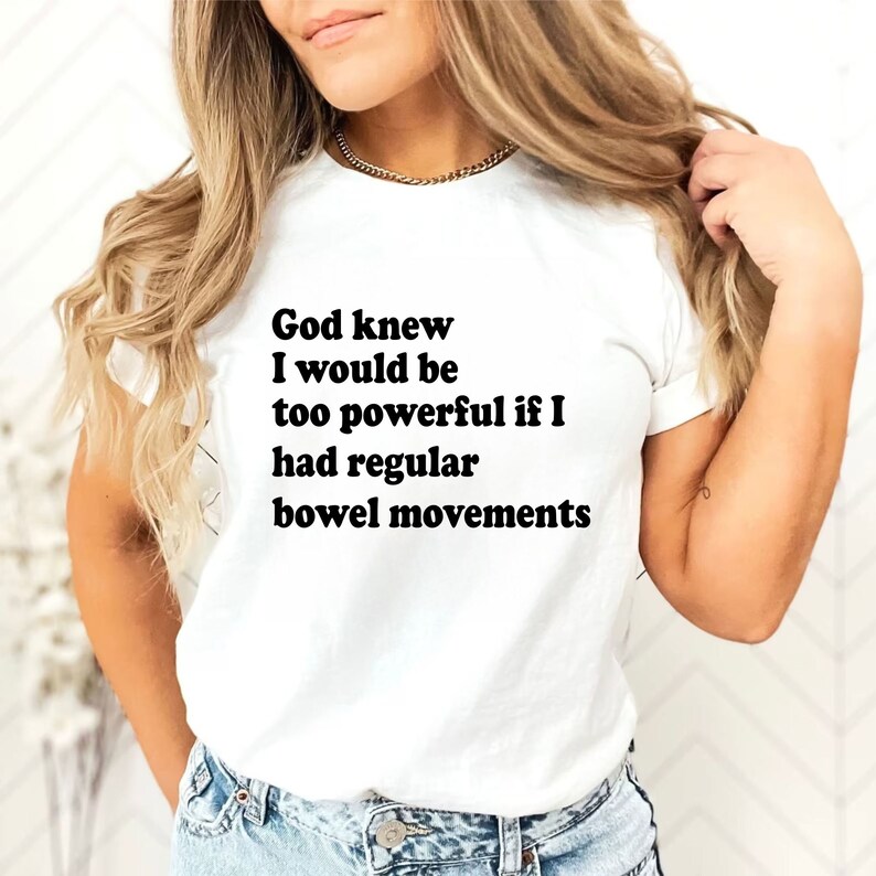 Funny T-shirt, God Knew I Would Be Too Powerful If I Had Regular Bowel ...