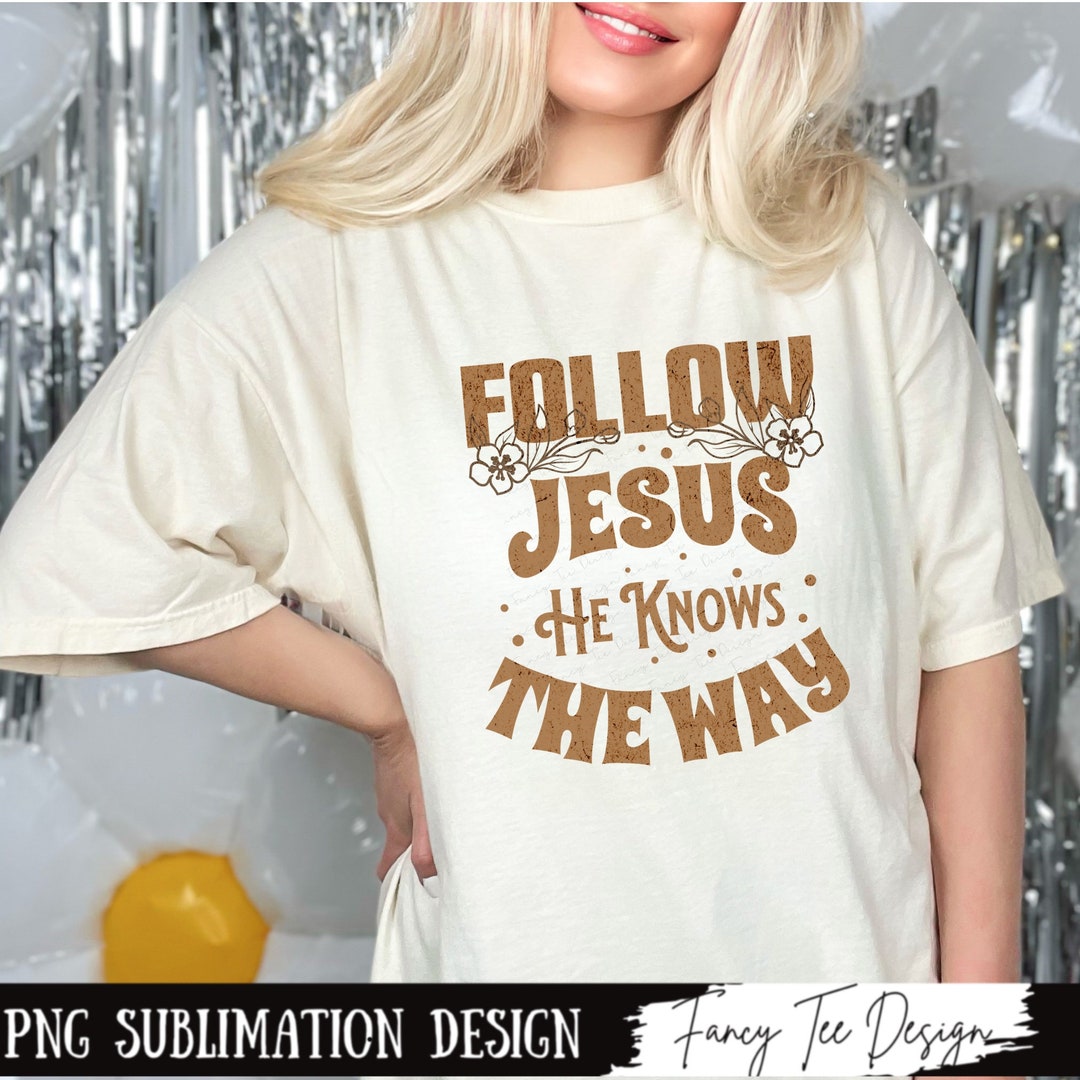 Follow Jesus He Knows the Way Christian PNG Sublimation Design, Bible ...
