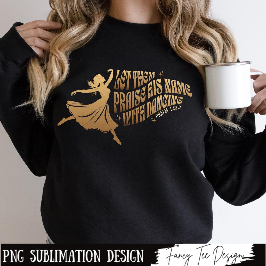 Let Them Praise His Name With Dancing Christian PNG Sublimation Designs ...