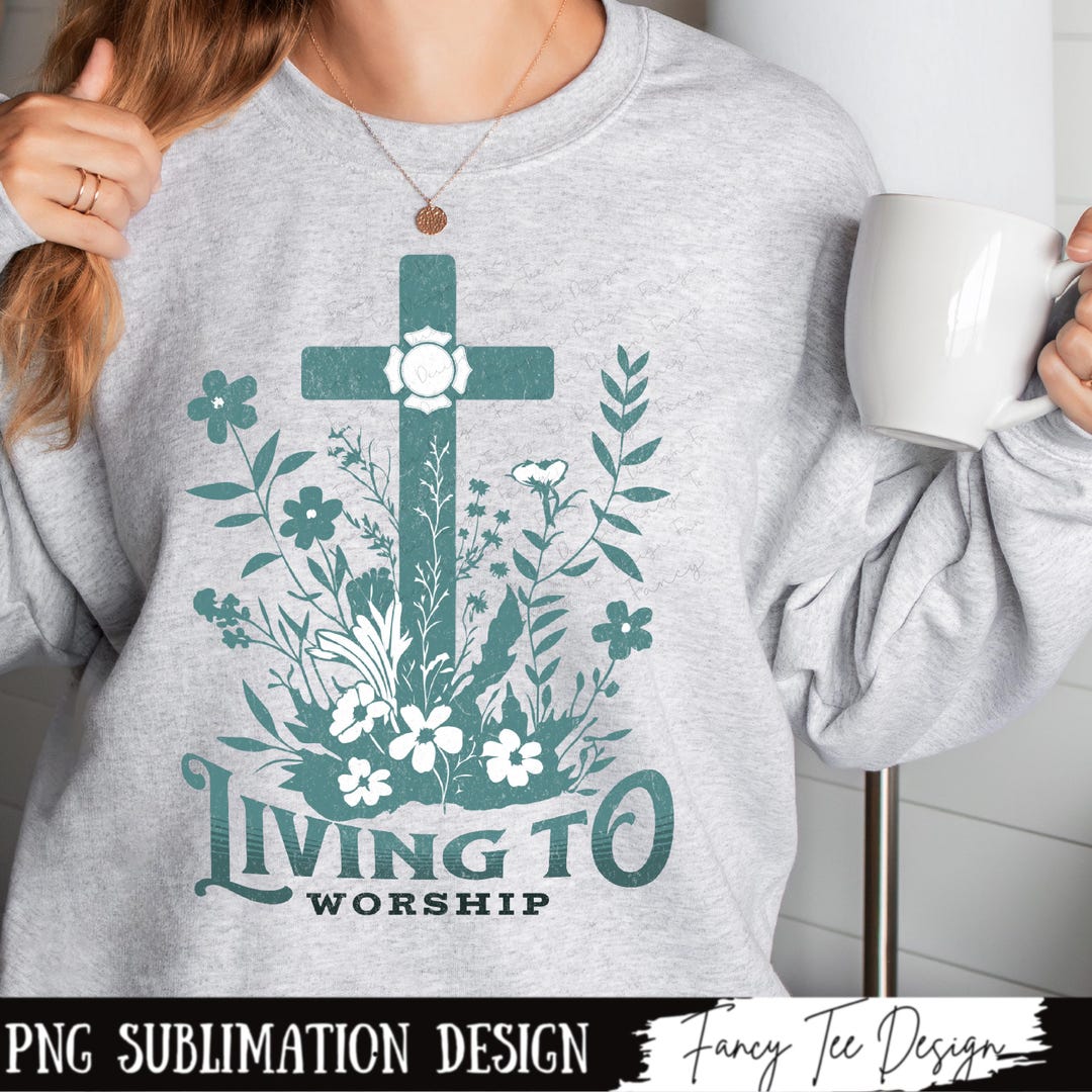 Living to Worship PNG, Christian PNG Sublimation Design, Floral Cross ...