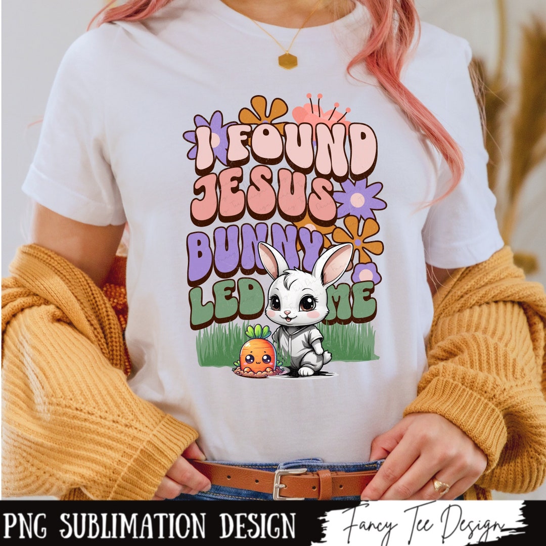 I Found Jesus, Bunny Led Me PNG Sublimation Designs, Easter Christian ...