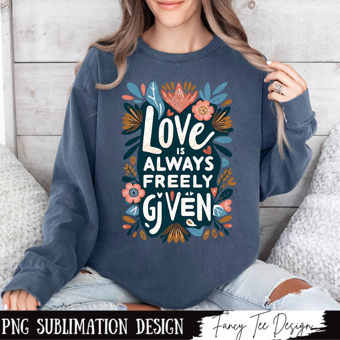 Love is Always Freely Given Boho Floral Christian PNG Sublimation ...