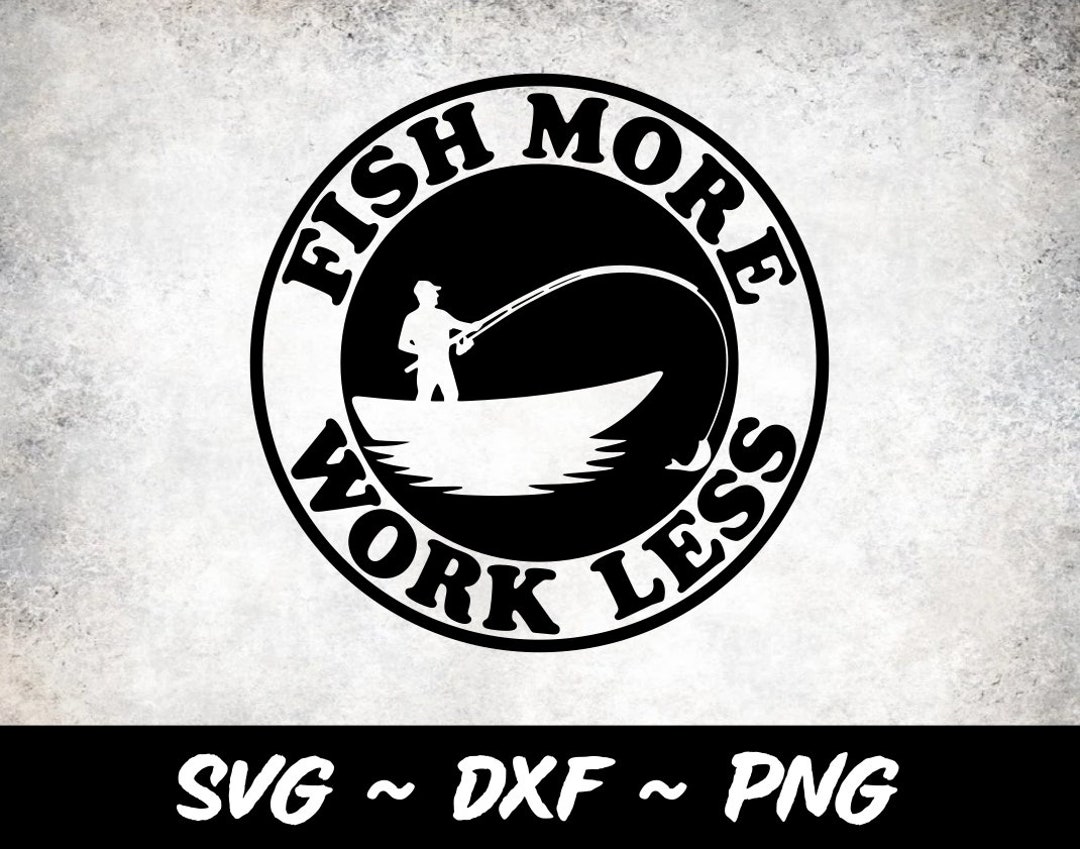 Fish More Work Less Graphic Design for Cutting Machines SVG, DXF, & PNG ...