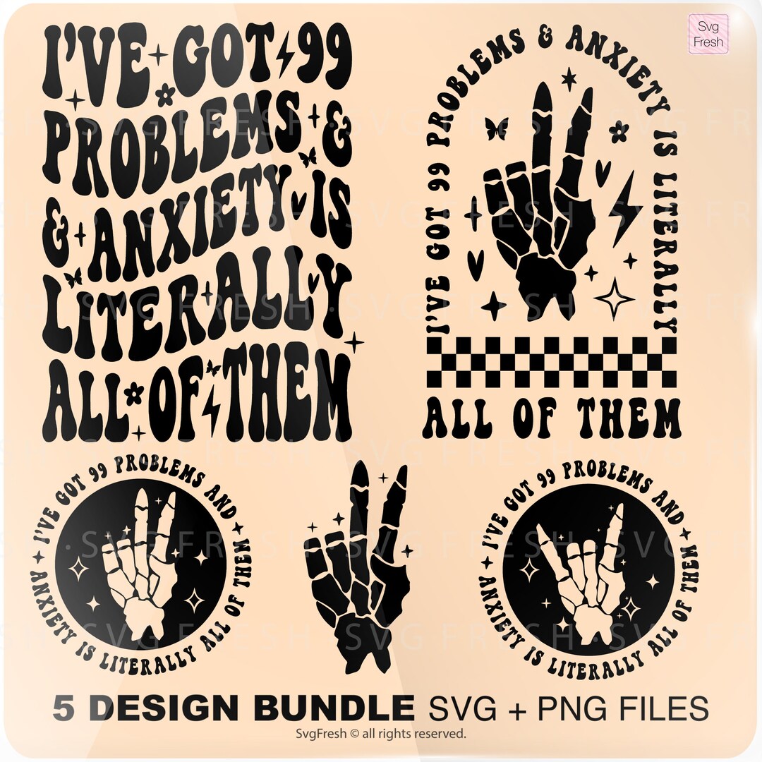 I've Got 99 Problems & Anxiety is Literally All of Them Png Svg ...