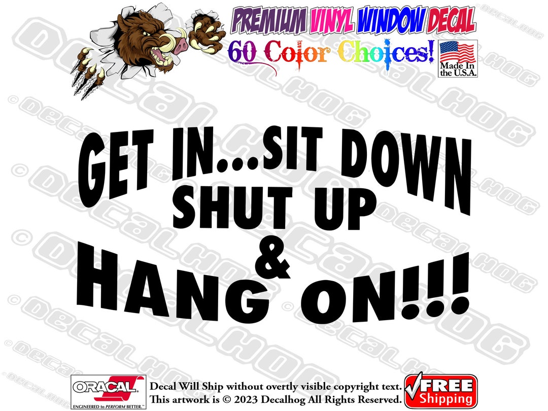 Get in Sit Down Shut up Funny Adult Humor Vinyl Decal Car Truck Laptop ...