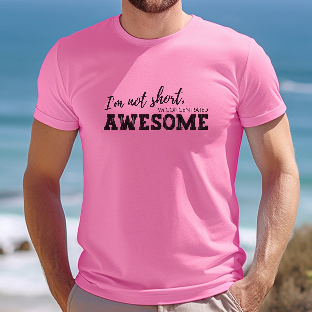 I'm Not Short, I'm Concentrated Awesome, Funny Shirt, Short Humor Shirt ...