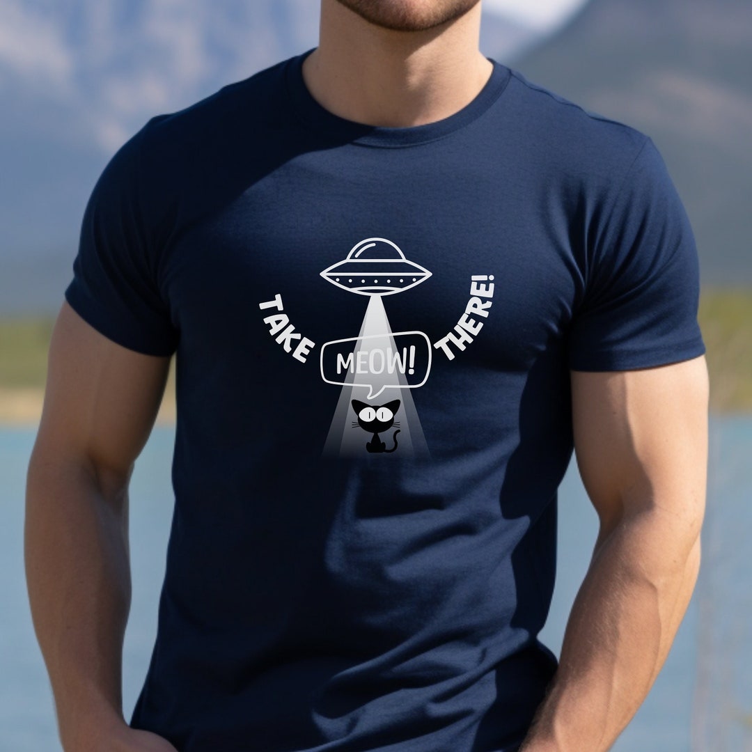 Take Meow There Shirt, Cat Mom Shirt. Cat Dad Shirt, Alien Abduction ...