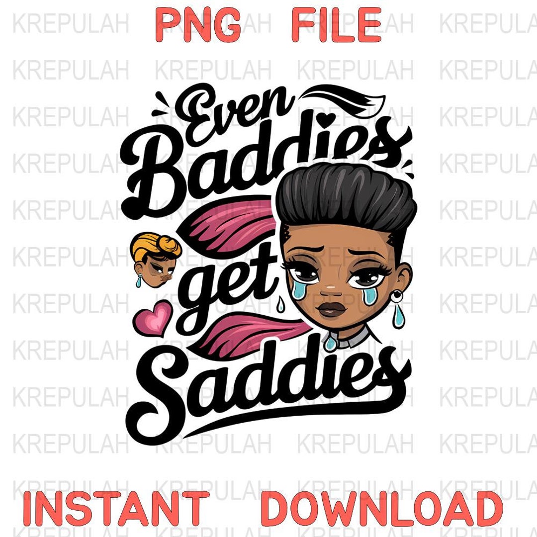Funny Baddies Get Saddies PNG File for Instant Download, Digital Art ...
