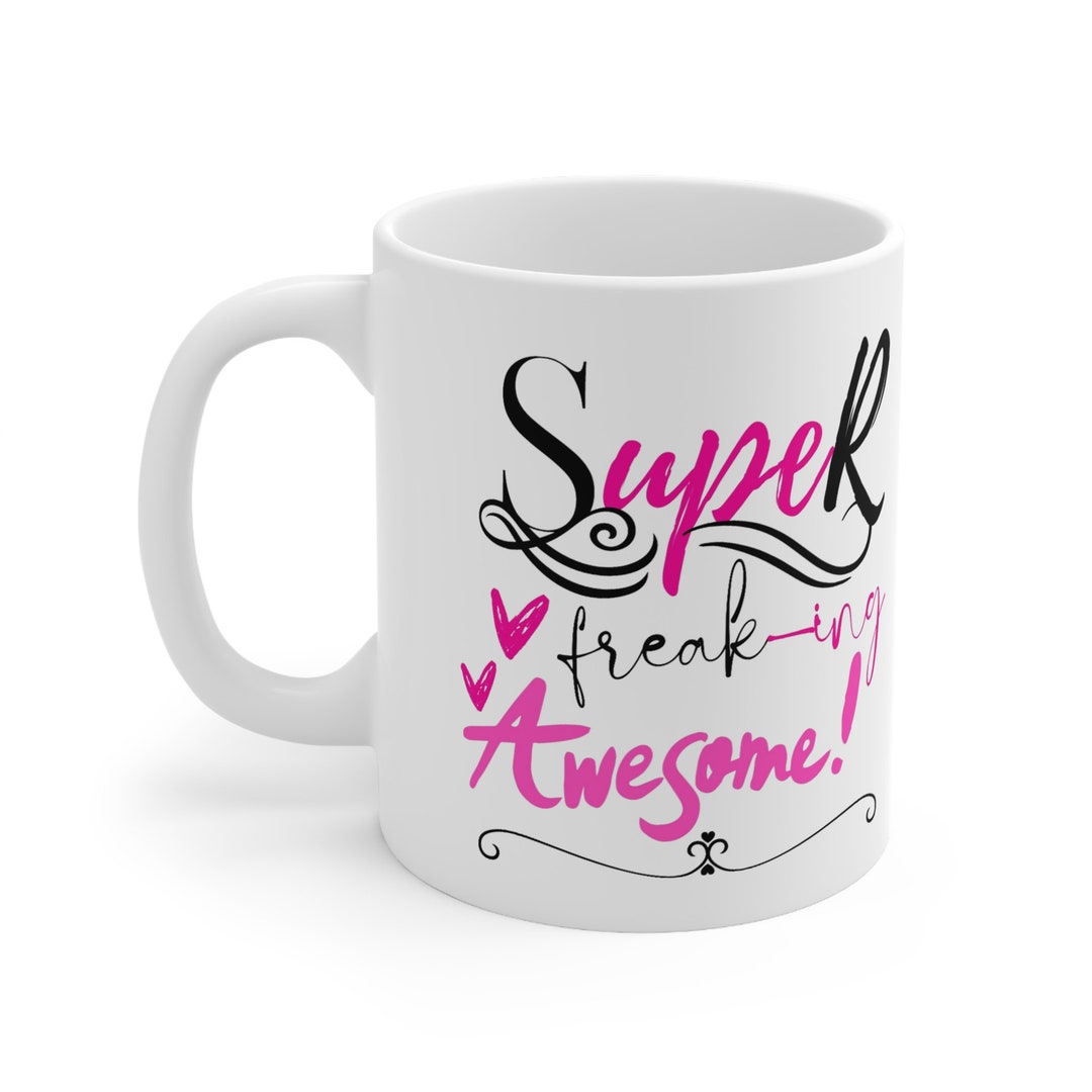 You Are Awesome, Super Freaking Awesome, Tea, Coffee Mug 11 Oz - Etsy