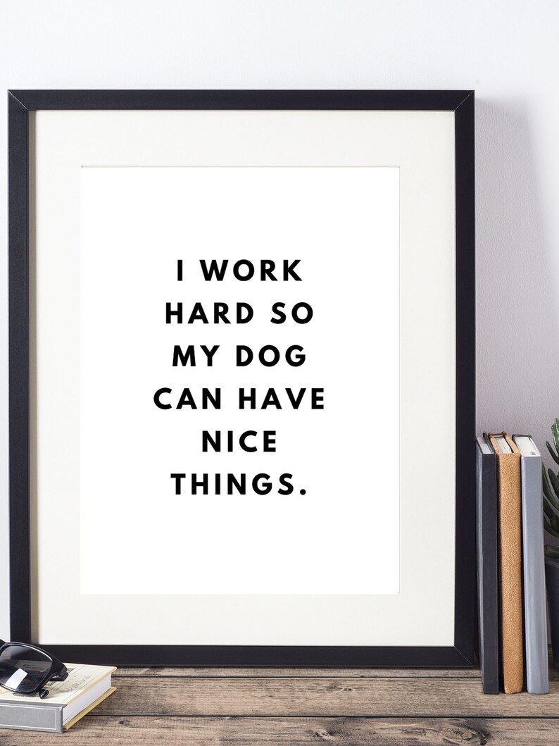 Quick Print: "i Work Hard so My Dog Can Have Nice Things" | Instant ...