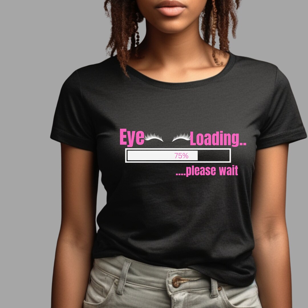 Eyelash Loading Shirt/humor Loading Tee/funny Slogan Top/loading Shirt ...