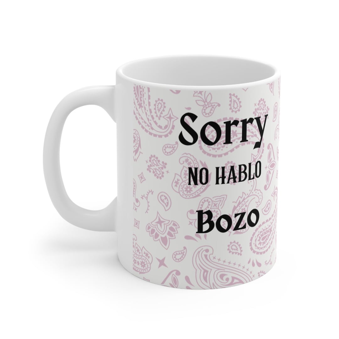 Sorry No Hablo Bozo Mug, Sarcastic No Hablo Mug, Sorry No Hablo Gift ...