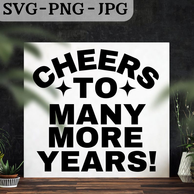 Cheers to Many More Years SVG, Birthday Party Sign Cut File, PNG JPG ...