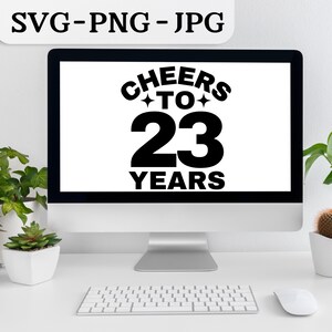Cheers to 23 Years SVG | Birthday or Anniversary Cut File | PNG JPG ...