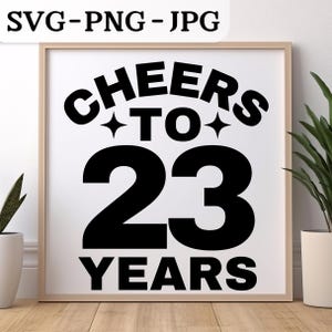 Cheers to 23 Years SVG | Birthday or Anniversary Cut File | PNG JPG ...